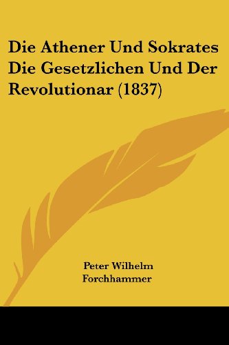 Die Athener Und Sokrates Die Gesetzlichen Und Der Revolutionar (1837 ...