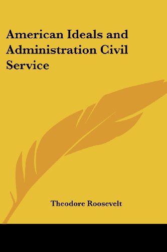 American Ideals and Administration Civil Service by Theodore Roosevelt ...
