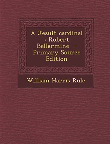 A Jesuit Cardinal: Robert Bellarmine - Primary Source Edition by ...