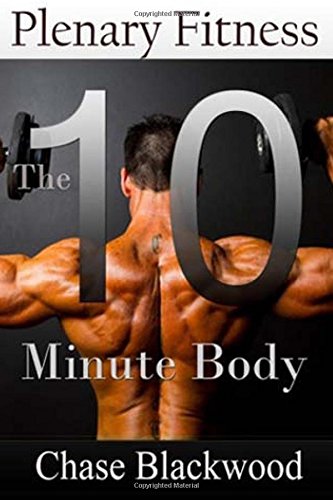 The 10 Minute Body: Plenary Fitness by Chase Blackwood | Goodreads