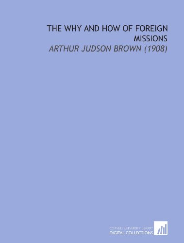 The Why and How of Foreign Missions: Arthur Judson Brown by Arthur ...