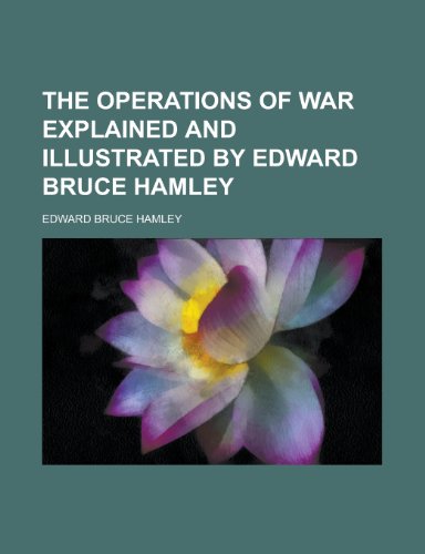 The Operations of War Explained and Illustrated by Edward Bruce Hamley ...