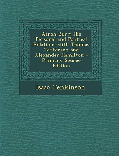 Aaron Burr: His Personal and Political Relations with Thomas Jefferson ...