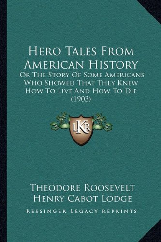 Hero Tales From American History: Or The Story Of Some Americans Who ...