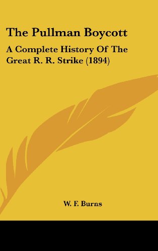The Pullman Boycott: A Complete History Of The Great R. R. Strike by W ...