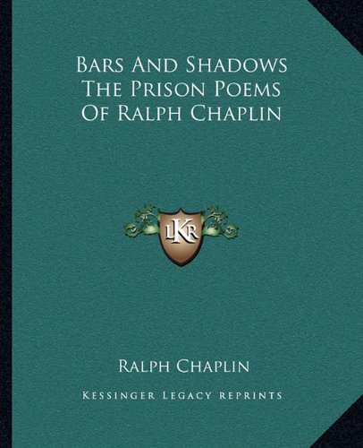 Bars And Shadows The Prison Poems Of Ralph Chaplin by Ralph Chaplin ...