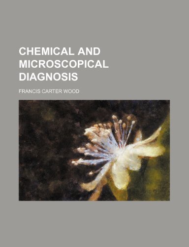 Chemical and microscopical diagnosis by Francis Carter Wood | Goodreads