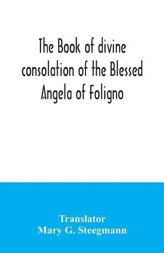 The book of divine consolation of the Blessed Angela of Foligno by Mary ...