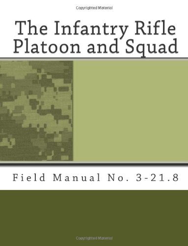 The Infantry Rifle Platoon and Squad: Field Manual No. 3-21.8 by ...