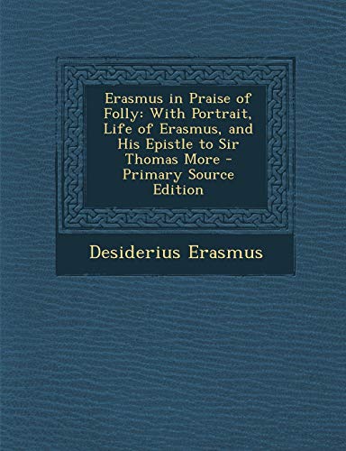 Erasmus in Praise of Folly: With Portrait, Life of Erasmus, and His ...