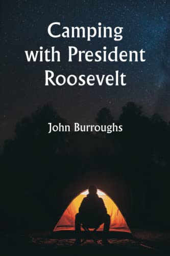Camping with President Roosevelt by John Burroughs | Goodreads