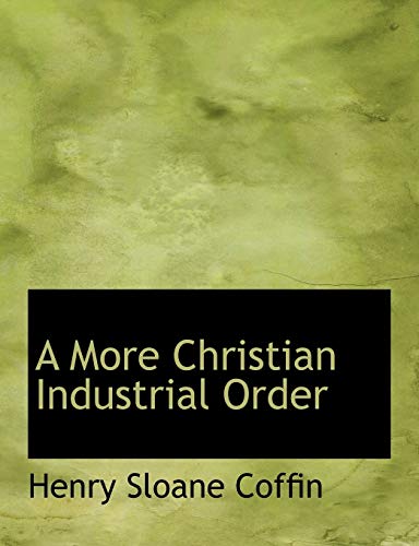 A More Christian Industrial Order by Henry Sloane Coffin | Goodreads