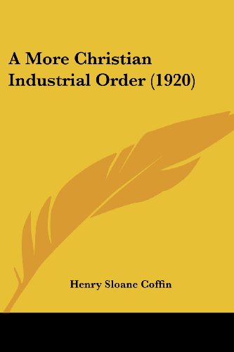 A More Christian Industrial Order (1920) by Henry Sloane Coffin | Goodreads