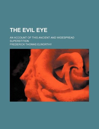 The Evil Eye; An Account of This Ancient and Widespread Superstition by ...