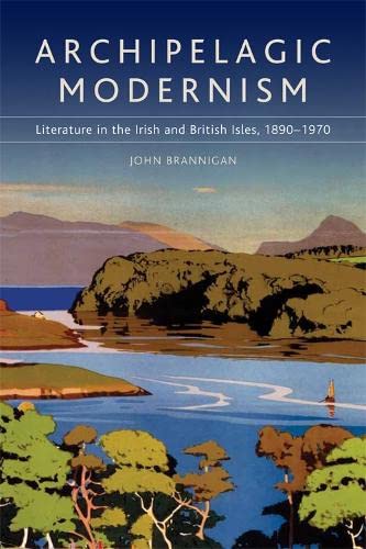Archipelagic Modernism: Literature in the Irish and British Isles, 1890 ...