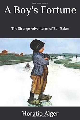 A Boy's Fortune: The Strange Adventures of Ben Baker by Horatio Alger ...