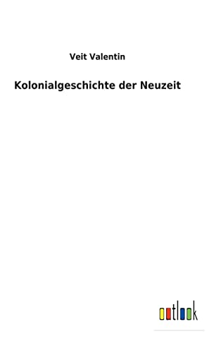 Kolonialgeschichte der Neuzeit (German Edition) by Veit Valentin ...