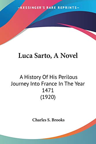 Luca Sarto, A Novel: A History Of His Perilous Journey Into France In ...