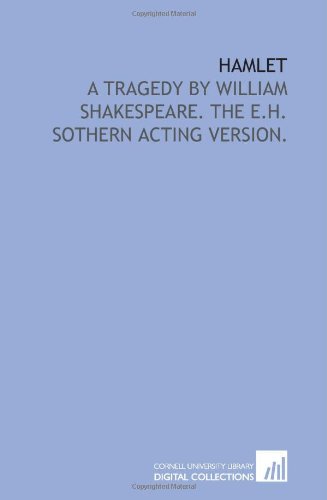Hamlet: A tragedy by William Shakespeare. The E.H. Sothern acting ...