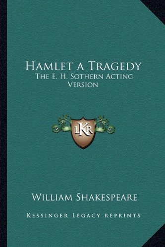 Hamlet a Tragedy: The E. H. Sothern Acting Version by William ...
