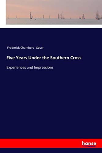 Five Years Under the Southern Cross: Experiences and Impressions by ...