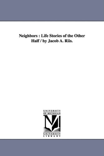 Neighbors: Life Stories of the Other Half / By Jacob A. Riis. by Jacob ...