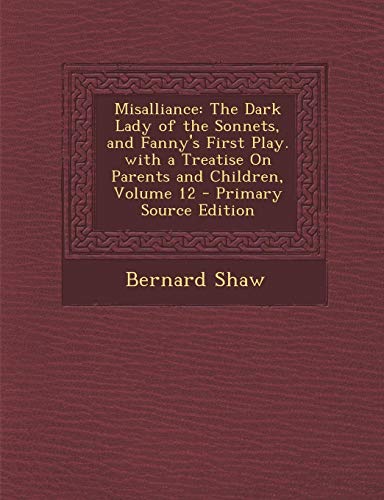 Misalliance: The Dark Lady of the Sonnets, and Fanny's First Play. with ...