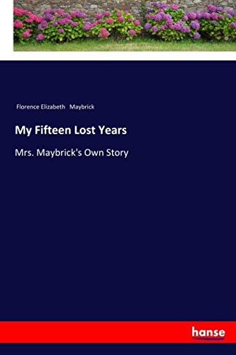 My Fifteen Lost Years: Mrs. Maybrick's Own Story by Florence Elizabeth ...