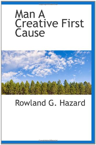 Man A Creative First Cause by Rowland Gibson Hazard | Goodreads