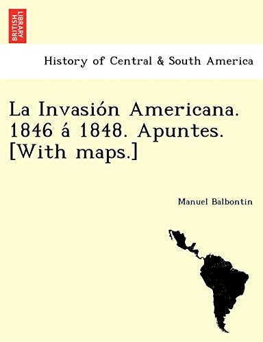 La Invasio N Americana. 1846 a 1848. Apuntes. [With Maps.] by Manuel ...