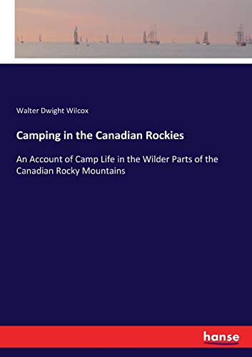 Camping in the Canadian Rockies: An Account of Camp Life in the Wilder ...