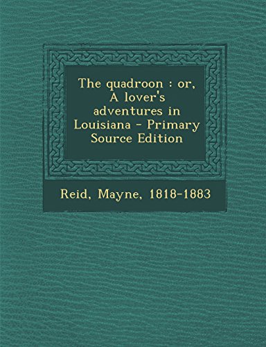 The quadroon: or, A lover's adventures in Louisiana - Primary Source ...