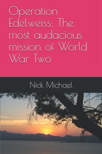 Operation Edelweiss: The most audacious mission of World War Two by ...