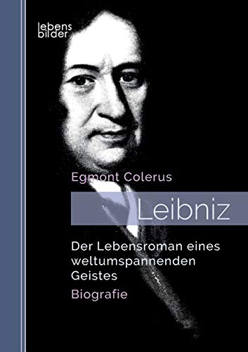 Leibniz: Der Lebensroman eines weltumspannenden Geistes. Biografie by ...