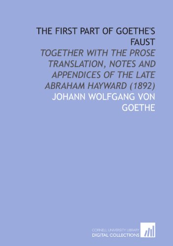 The First Part of Goethe's Faust: Together With the Prose Translation ...