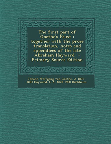 The First Part of Goethe's Faust: Together with the Prose Translation ...