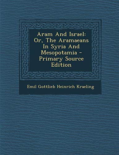 Aram and Israel: Or, the Aramaeans in Syria and Mesopotamia - Primary ...
