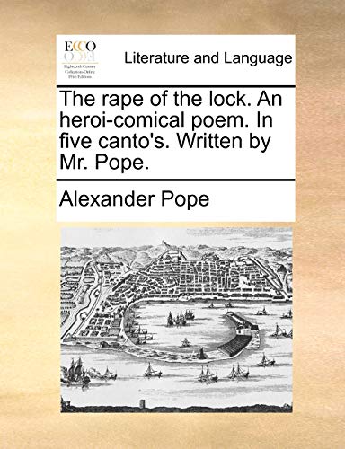 The rape of the lock. An heroi-comical poem. In five canto's. Written ...