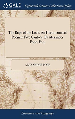 The Rape of the Lock. An Heroi-comical Poem in Five Canto's. By ...