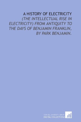 A history of electricity: (The intellectual rise in electricity) from ...