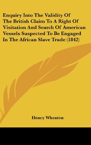 Enquiry Into The Validity Of The British Claim To A Right Of Visitation ...