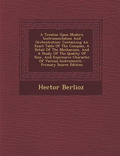 A Treatise Upon Modern Instrumentation And Orchestration: Containing An Exact Table Of The ...