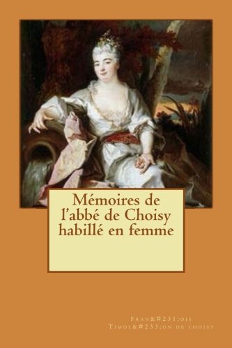Mémoires de l'abbé de Choisy habillé en femme by François Timoléon ...