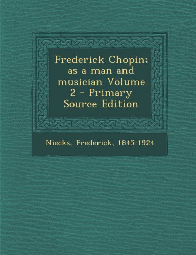 Frederick Chopin; as a man and musician Volume 2 - Primary Source ...