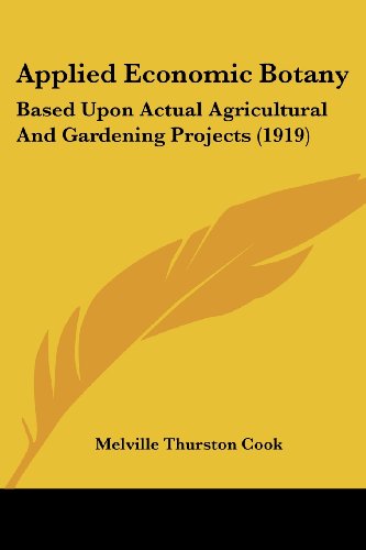 Applied Economic Botany: Based Upon Actual Agricultural And Gardening ...