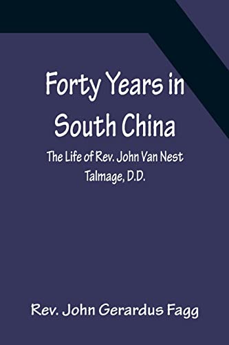 Forty Years in South China The Life of Rev. John Van Nest Talmage, D.D ...