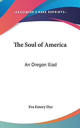 The Soul of America: An Oregon Iliad by Eva Emery Dye | Goodreads