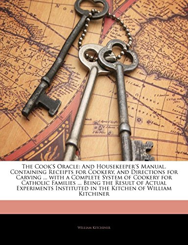 The Cook's Oracle: And Housekeeper's Manual. Containing Receipts for ...