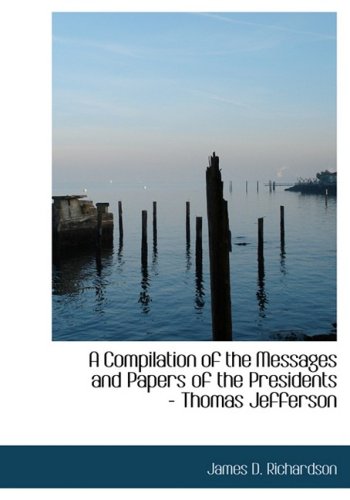 A Compilation of the Messages and Papers of the Presidents, Thomas ...
