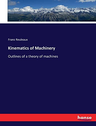 Kinematics of Machinery: Outlines of a theory of machines by Franz ...